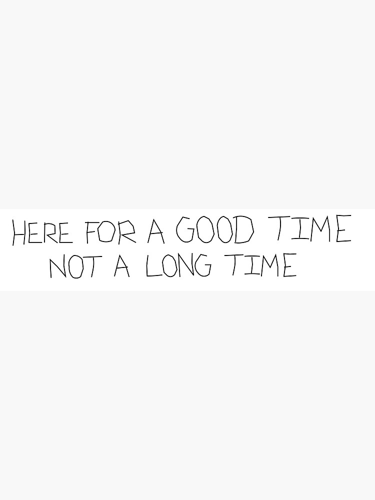 "Here for a good time. Not a long time." Sticker for Sale by RooJB | Redbubble
