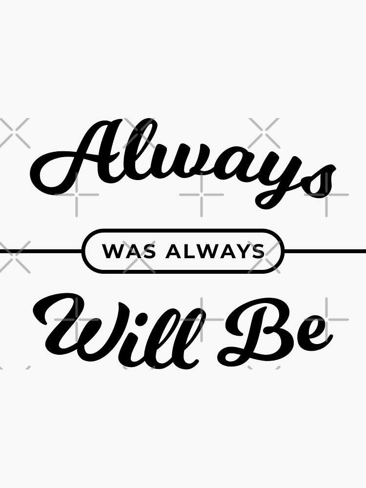 "Always was always will be" Sticker by AbraFero | Redbubble