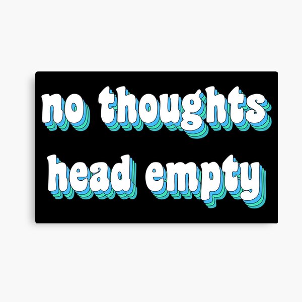 No Thoughts Head Empty Canvas Prints | Redbubble