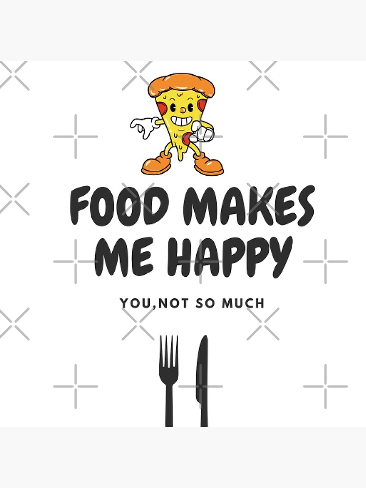 "Food Makes Me Happy You Not So Much " Poster for Sale by johnapolo ...