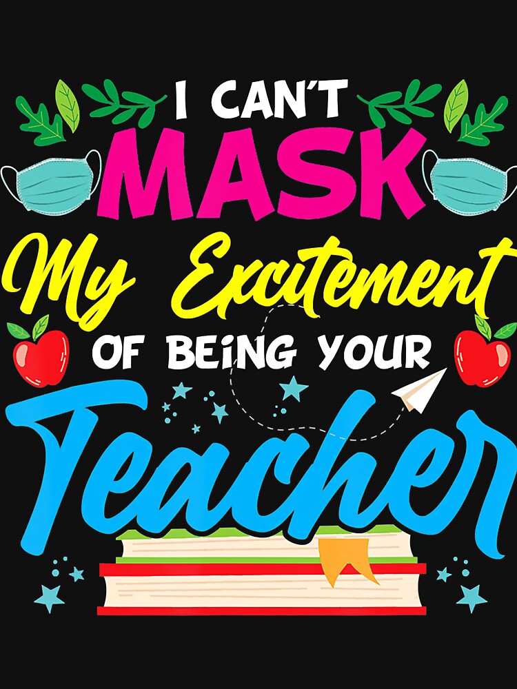 "I Can't Mask My Excitement Of Being Your Teacher" T-shirt by ...