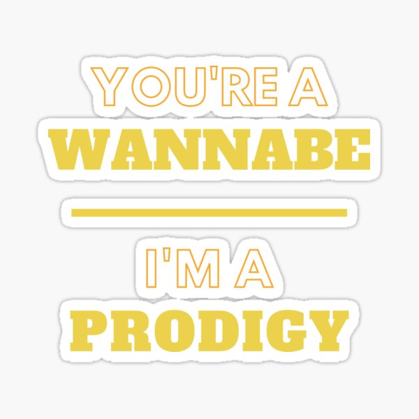 "You're A Wannabe, I'm A Prodigy" Sticker for Sale by KidRonin | Redbubble