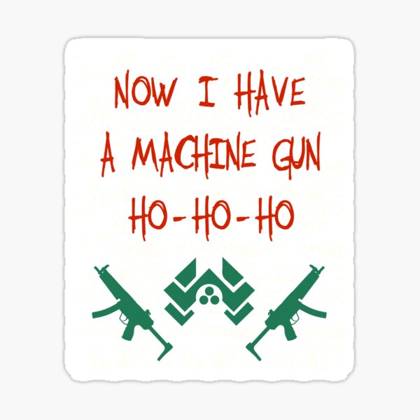 "Now I Have A Machine Gun Ho Ho Ho Ugly Christmas Sweater" Sticker for ...