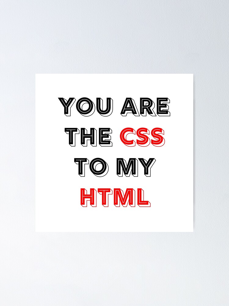 "You Are The CSS To My HTML" Poster by RUCZENO | Redbubble