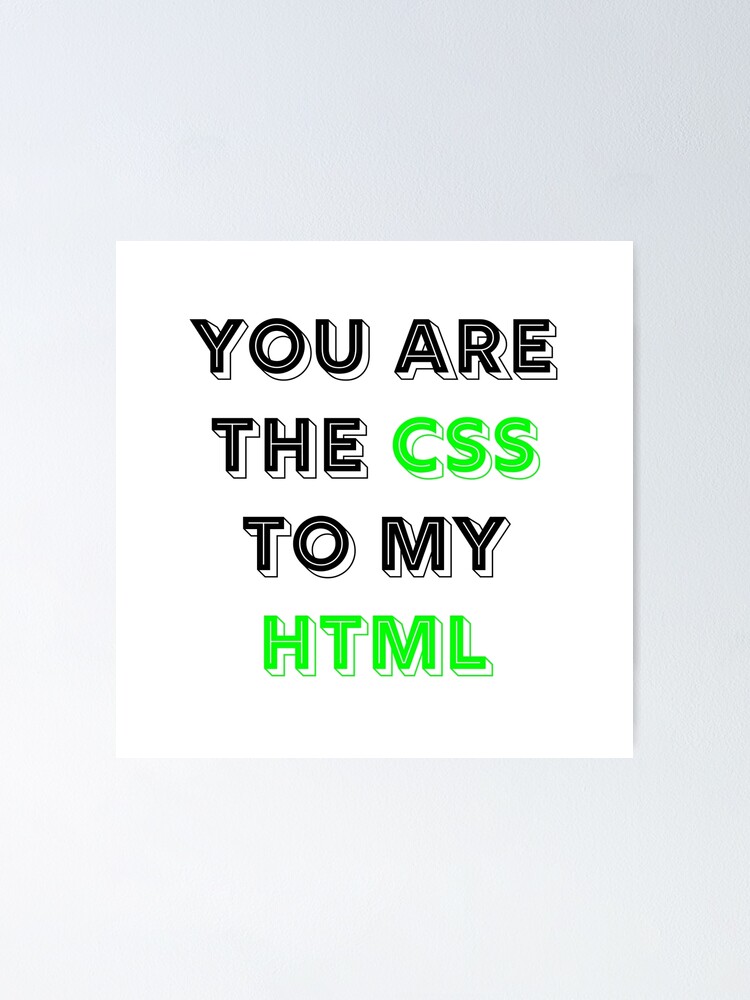 "You Are The CSS To My HTML" Poster by RUCZENO | Redbubble