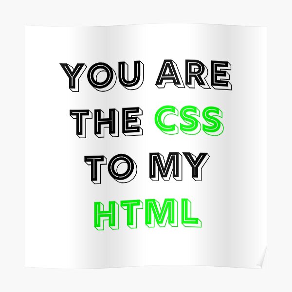 "You Are The CSS To My HTML" Poster by RUCZENO | Redbubble
