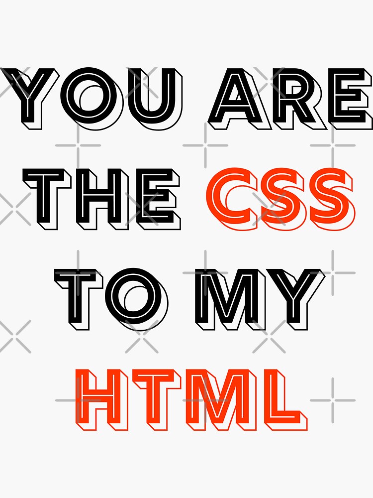 "You Are The CSS To My HTML" Sticker by RUCZENO | Redbubble