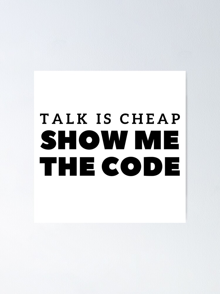"Talk is cheap, show me the code" Poster for Sale by Oasie | Redbubble