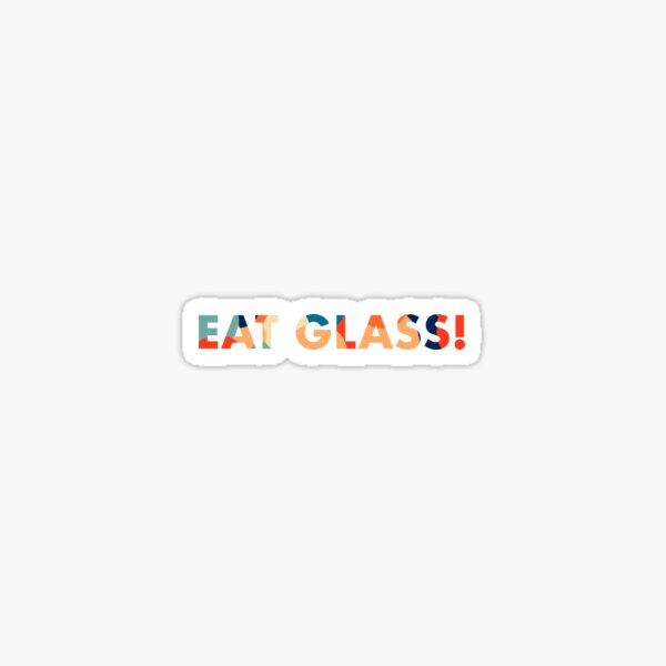 "Eat Glass! " Sticker for Sale by ellsworthavenue | Redbubble