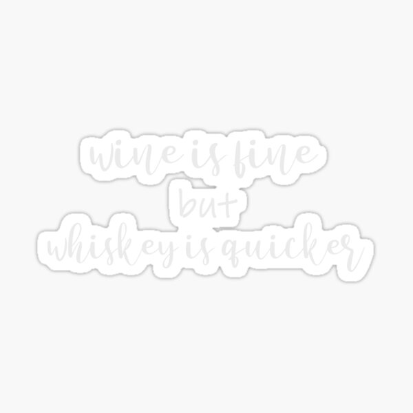 "Wine is fine but whiskey is quicker" Sticker for Sale by alpinoacc2 ...