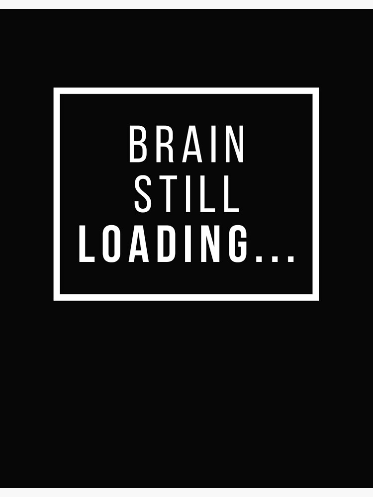"Brain Still Loading" Poster for Sale by PundamntlDesgns | Redbubble