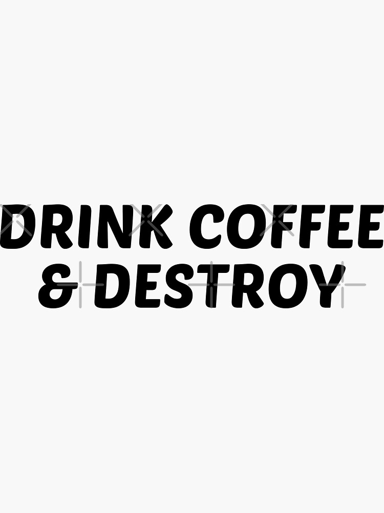 "Drink coffee and destroy" Sticker for Sale by mographicdesign | Redbubble