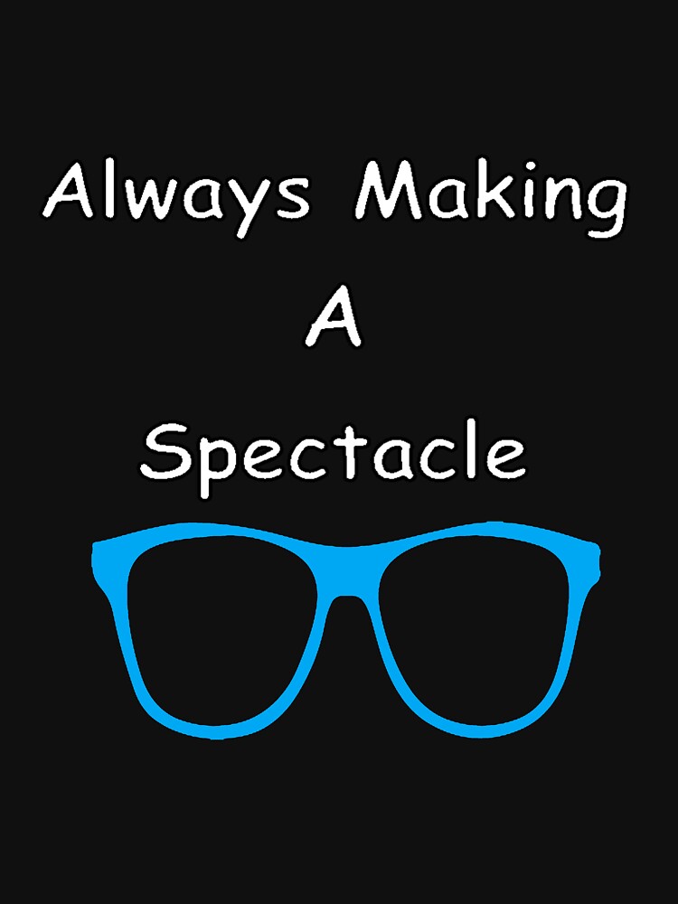 "Always Making A Spectacle" T-shirt for Sale by theTESHIRTcomp ...