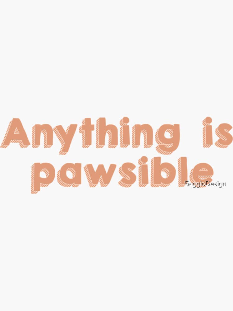 "Anything Is Pawsible" Sticker for Sale by SaggioDesign | Redbubble