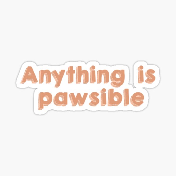 "Anything Is Pawsible" Sticker for Sale by SaggioDesign | Redbubble