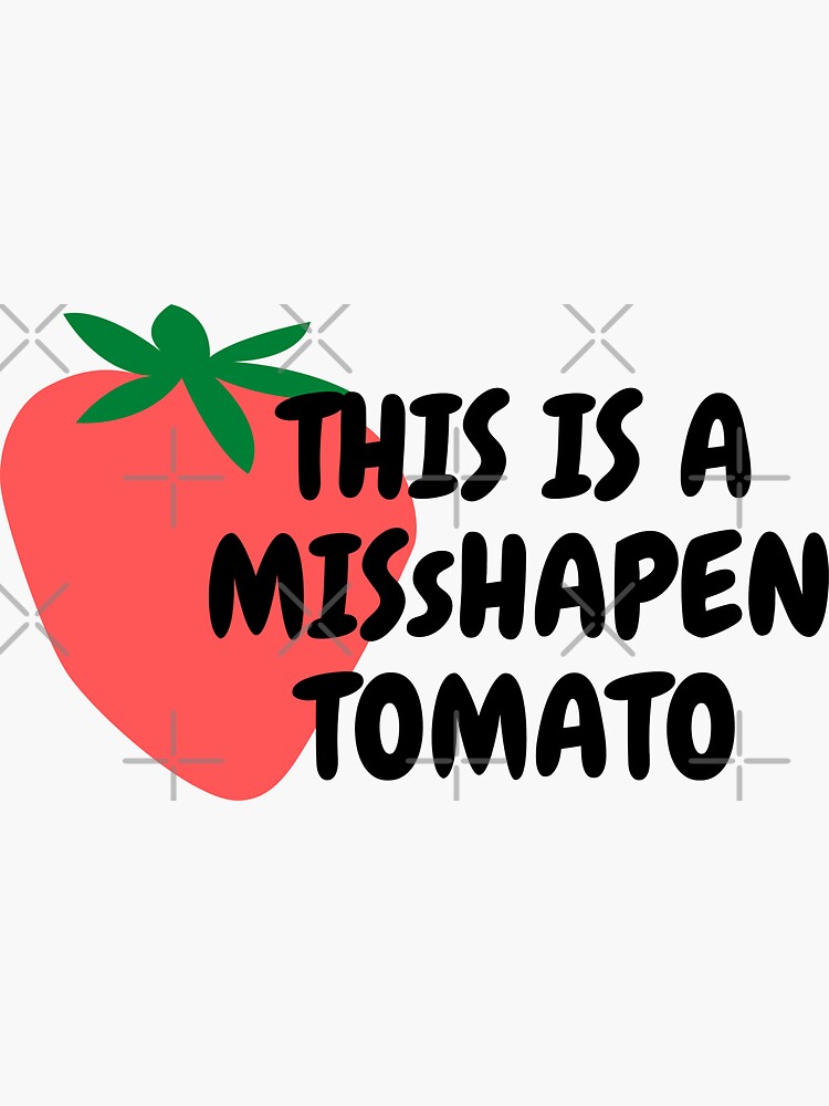"This Is A Misshapen Tomato " Sticker for Sale by BubbleCat1 | Redbubble