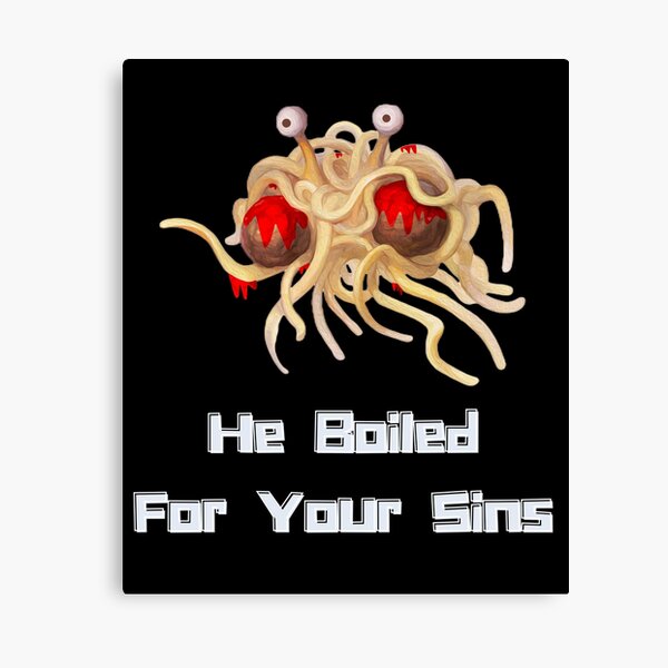 "Flying Spaghetti Monster - He Boiled For Your Sins" Canvas Print for ...