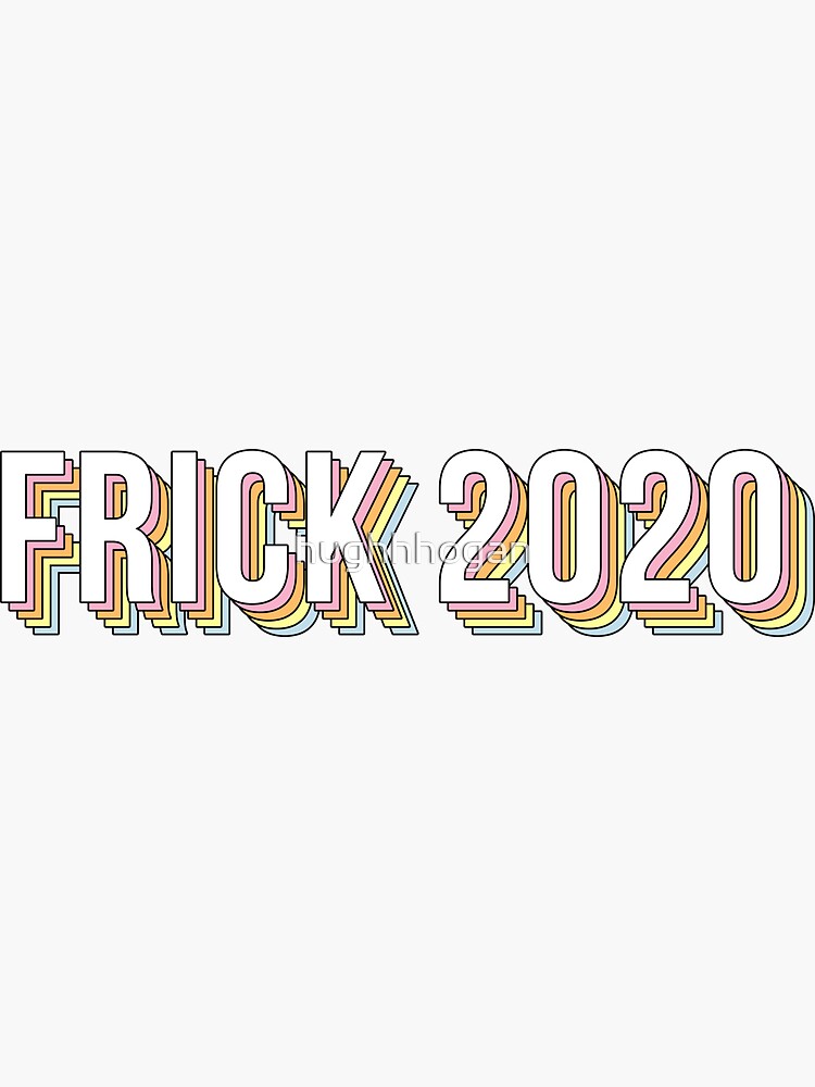 "Frick 2020" Sticker for Sale by hughhhogan | Redbubble