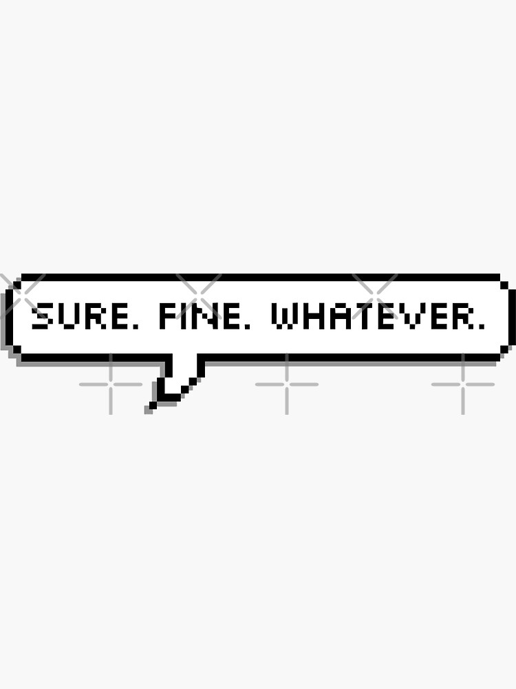 "Sure Fine Whatever" Sticker by EstelaGremista | Redbubble