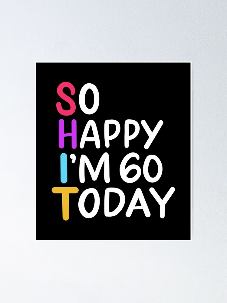 "60th Birthday So Happy I'm 60 Today Age 60 Gift" Poster for Sale by ...