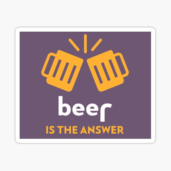 "Beer is the answer" Sticker by CarolinaRetail | Redbubble