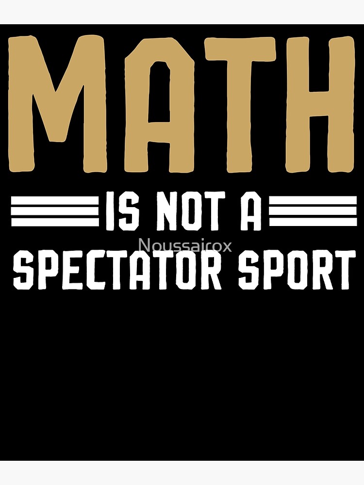 "Math Is Not A Spectator Sport" Poster for Sale by Noussairox | Redbubble