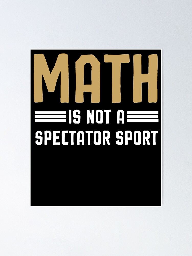 "Math Is Not A Spectator Sport" Poster for Sale by Noussairox | Redbubble