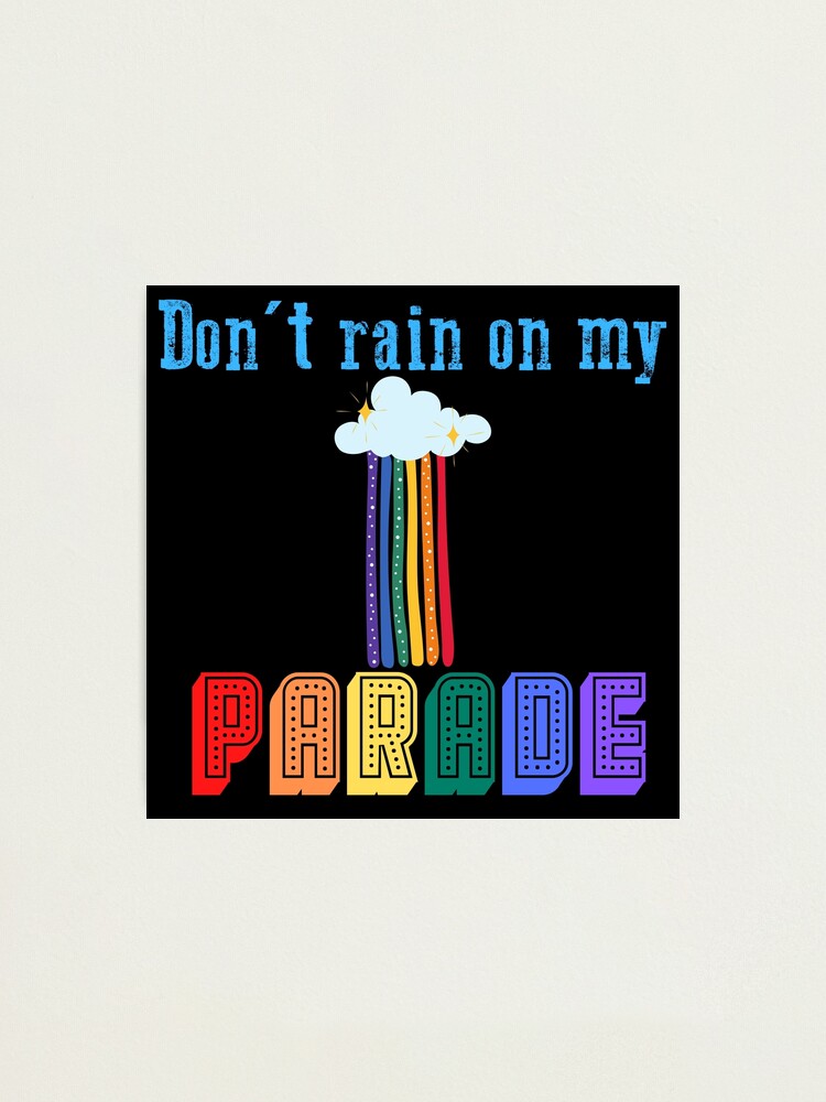 "Don't Rain On My Parade - Pride Rainbow " Photographic Print by ...
