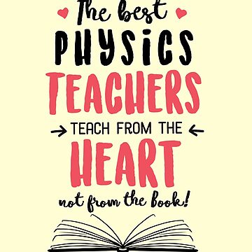 "The best Physics Teachers teach from the Heart Quote" Poster for Sale ...