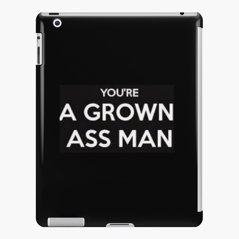 Youre A Grown Ass Man Meme Ipad Case And Skin By Debracornell97 Redbubble