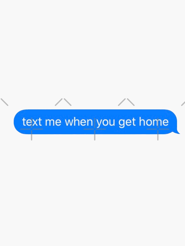 "Text me when you get home" Sticker for Sale by brookeee101 | Redbubble