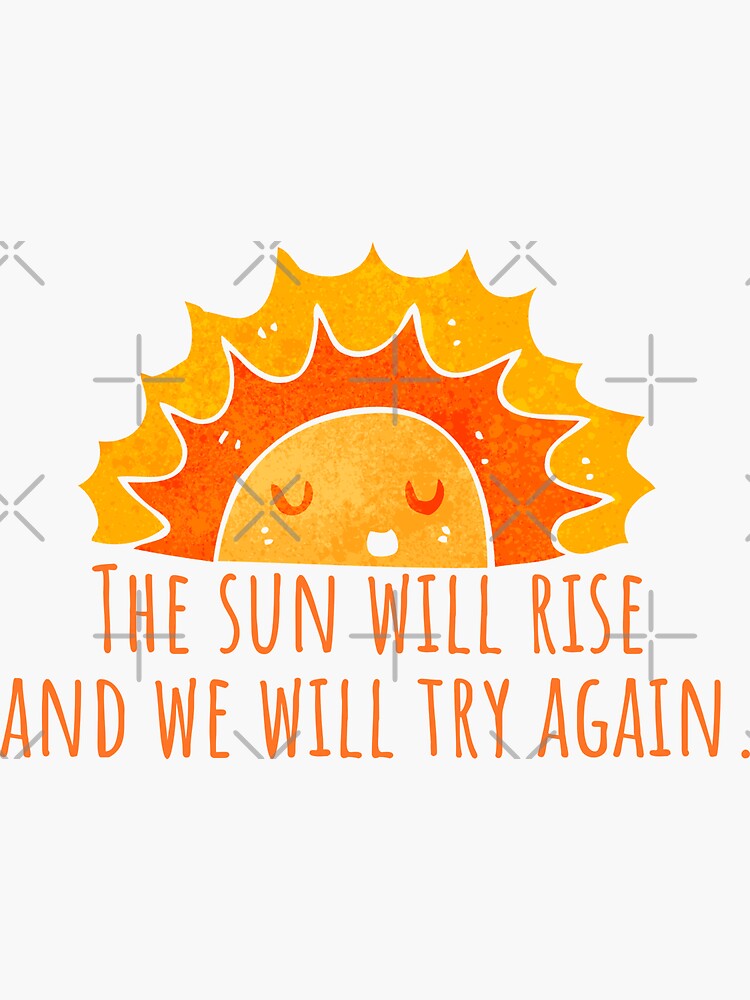 "The sun will rise and we will try again " Sticker for Sale by ...