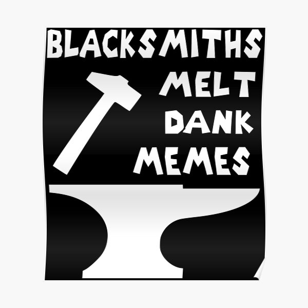 "Blacksmiths Melt Dank Memes v2" Poster by ChrisButler | Redbubble