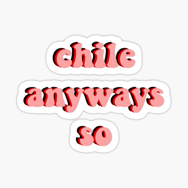 "chile anyways so" Sticker by isabelnorman | Redbubble