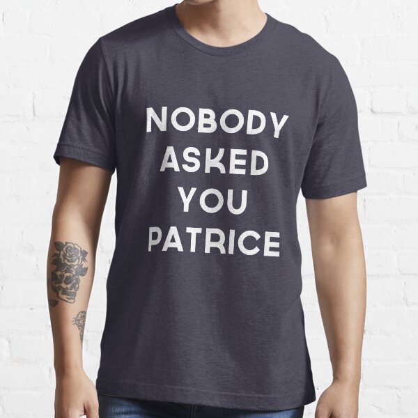 "Nobody Asked You Patrice" T-shirt for Sale by CrystalJoy123 ...