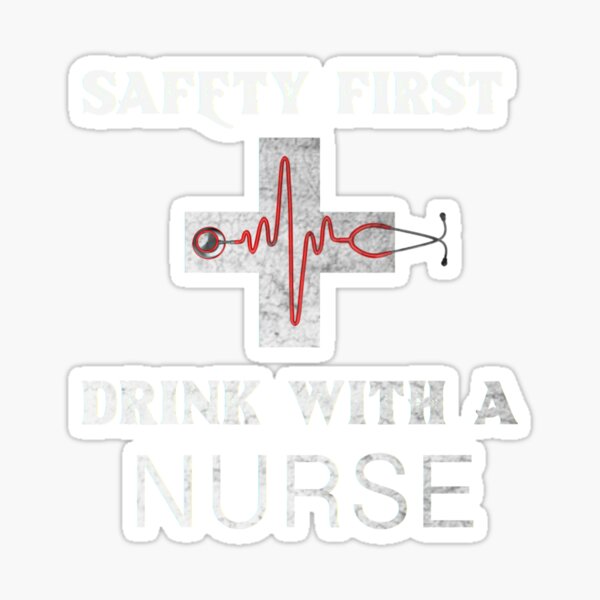 "Drink safety first with a nurse" Sticker by AndrewPlus | Redbubble