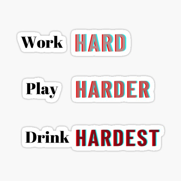 "work hard play harder drink hardest" Sticker by EclairVanilla | Redbubble
