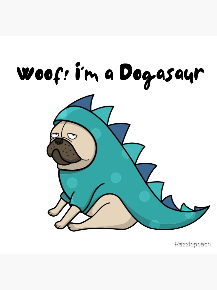 "Woof! I'm a Dogasaur " Poster for Sale by Razzlepeach | Redbubble