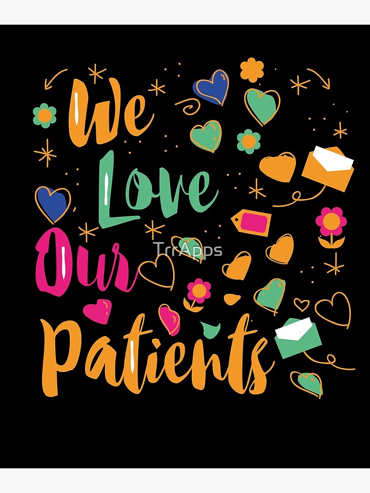 "We Love Our Patients" Art Print for Sale by TrrApps | Redbubble