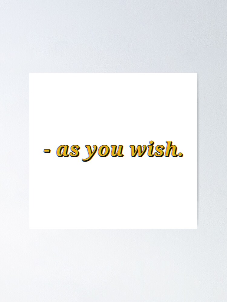 "As you wish (The Princess Bride quote)" Poster by petrichorilism ...