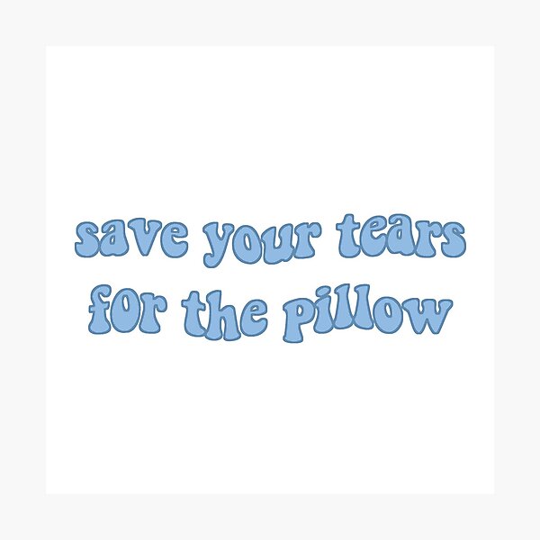 Save Your Tears For The Photographic Prints | Redbubble