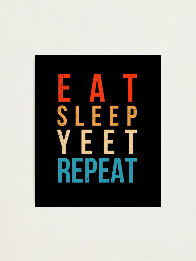 "Eat Sleep Yeet Repeat - Funny Viral Dance Slogan Meme" Photographic ...