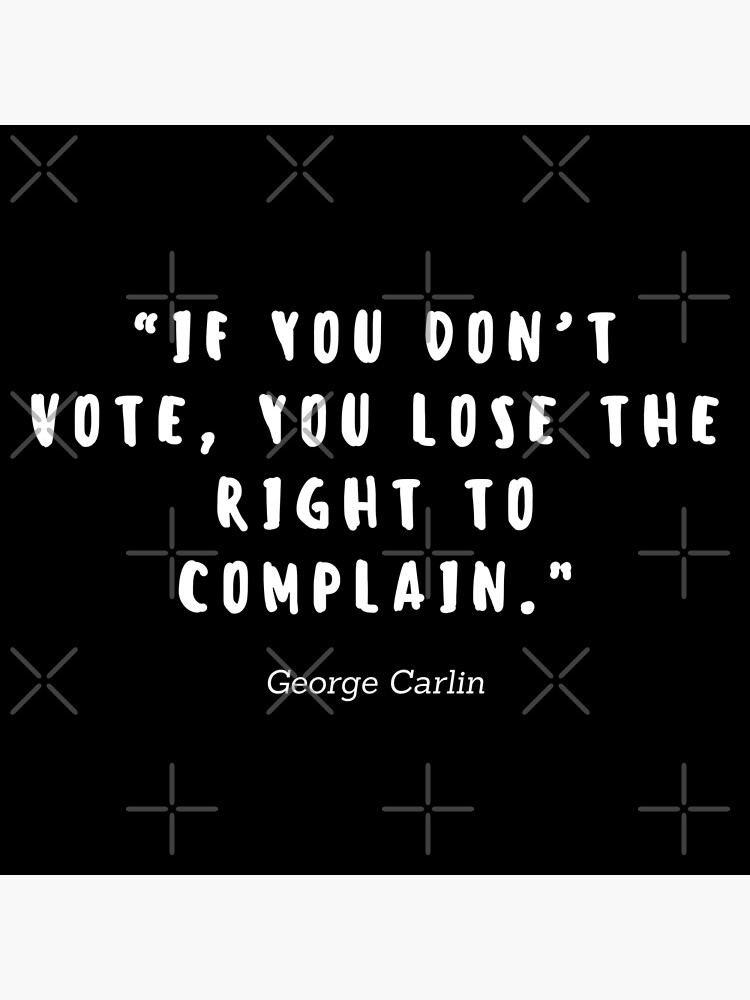 "If you don't vote, you lose the right to complain Quote by George ...