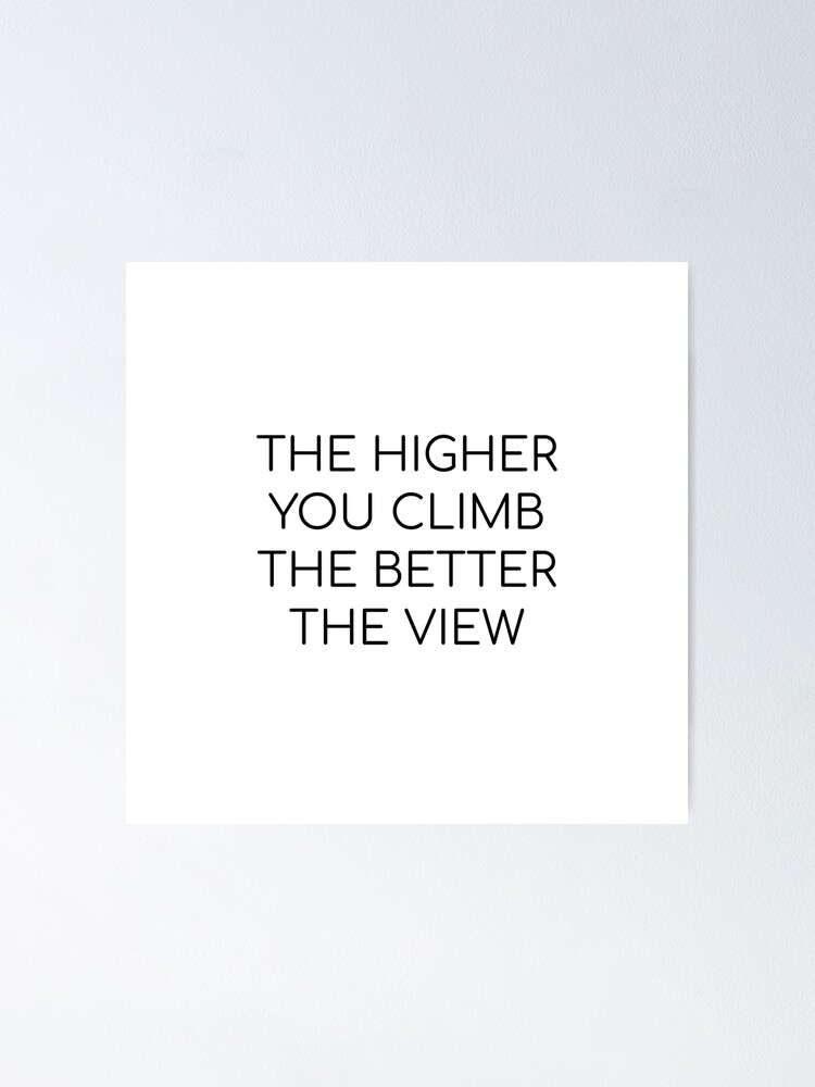 "The higher you climb the better the view - motivational quotes" Poster ...