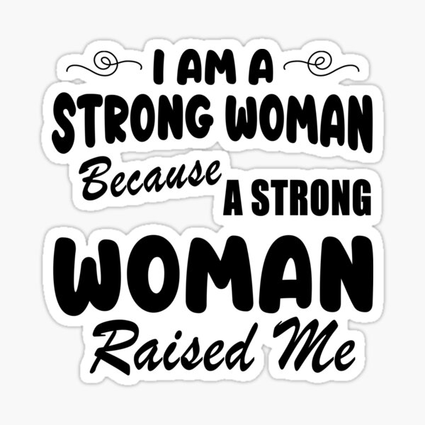 I Am A Strong Woman Because A Strong Woman Raised Me Stickers | Redbubble