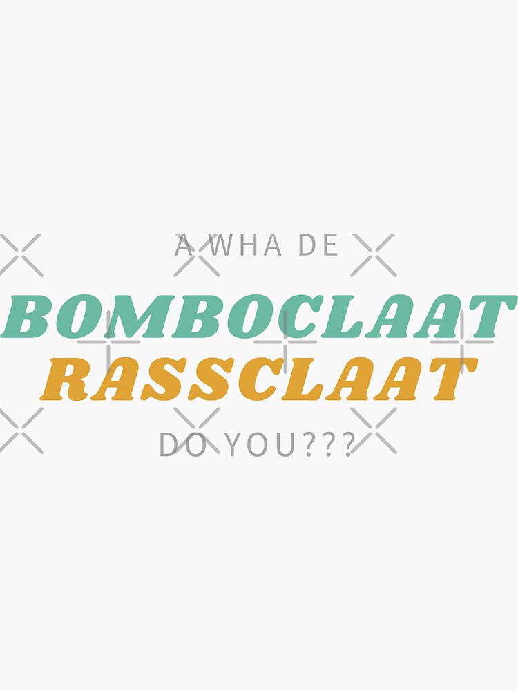 "Rassclaat, bomboclaat, bomboclaat friends, bomboclaat literal meaning ...