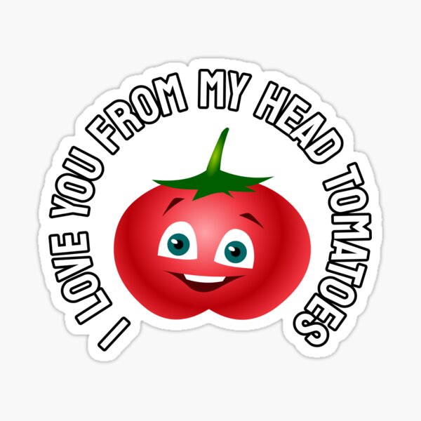 I Love You From My Head Tomatoes Stickers | Redbubble
