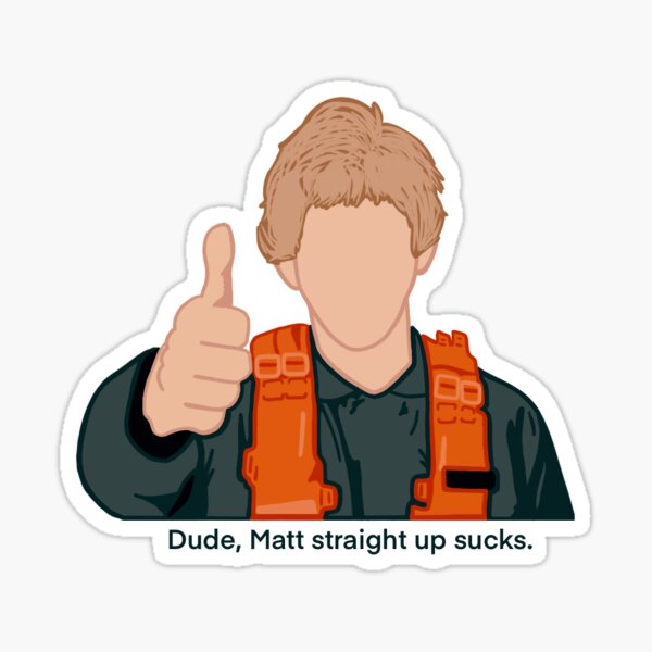 "Matt the Radar Tech - “Dude, Matt straight up sucks.”" Sticker by ...