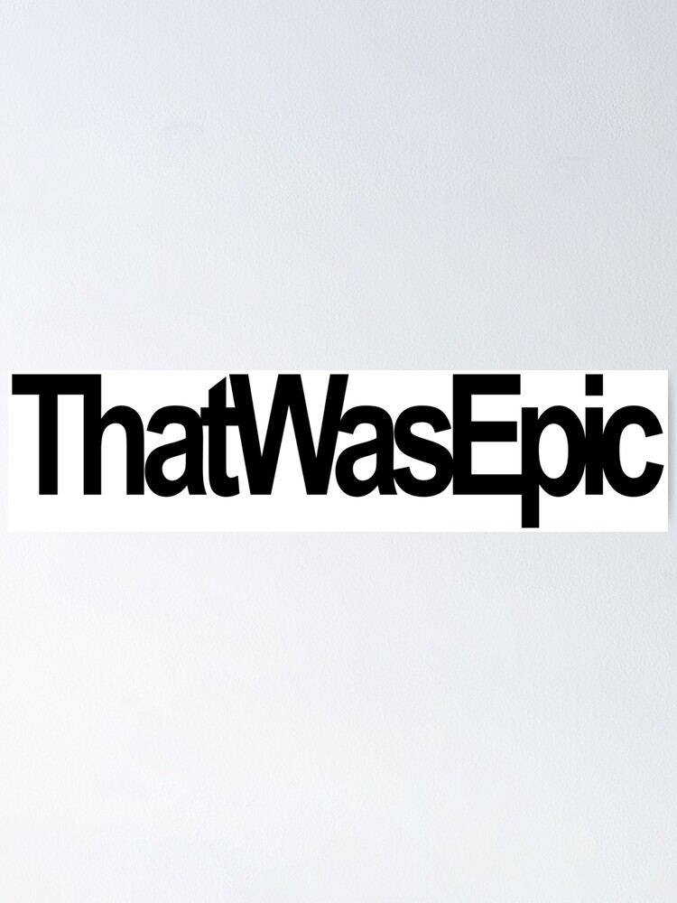 "thatwasepic That Was Epic" Poster by benny0291 | Redbubble