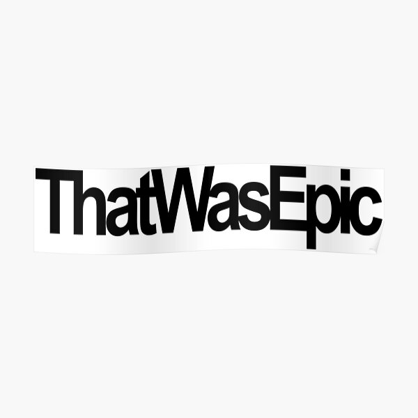 "thatwasepic That Was Epic" Poster by benny0291 | Redbubble